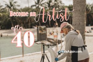 How to become an artist after 40 - Create Again